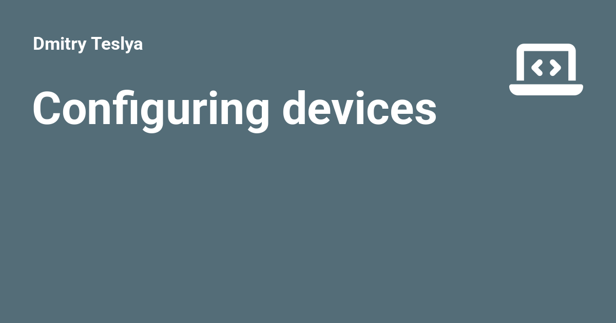 Configuring devices - Dmitry Teslya